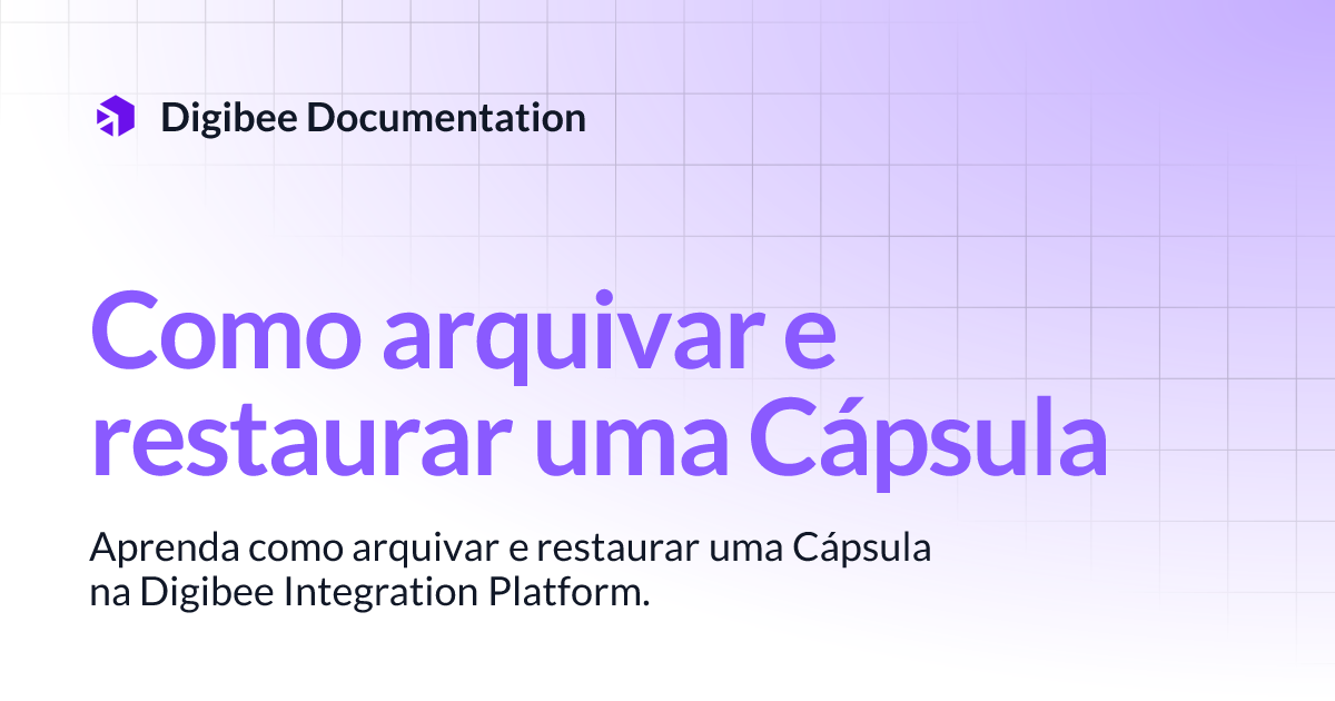 Como arquivar e restaurar uma Cápsula | Digibee Documentation