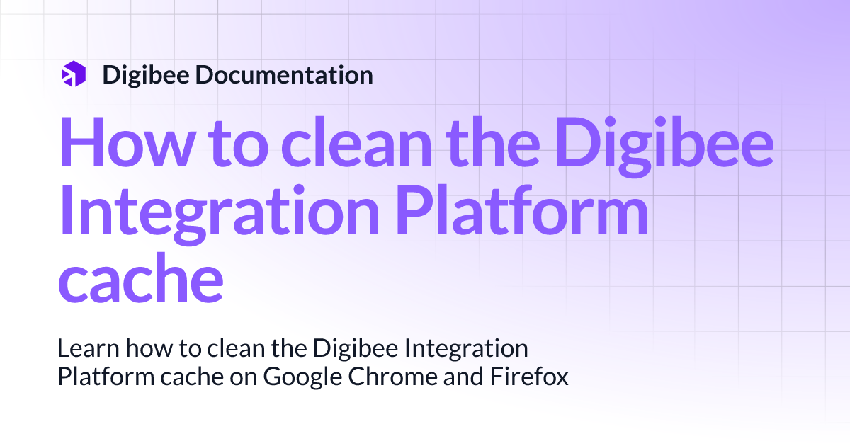 How to clean the Digibee Integration Platform cache | Troubleshooting | Digibee Documentation