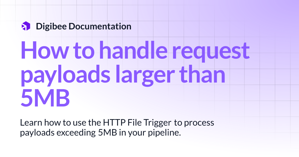 How to handle request payloads larger than 5MB | Digibee Documentation